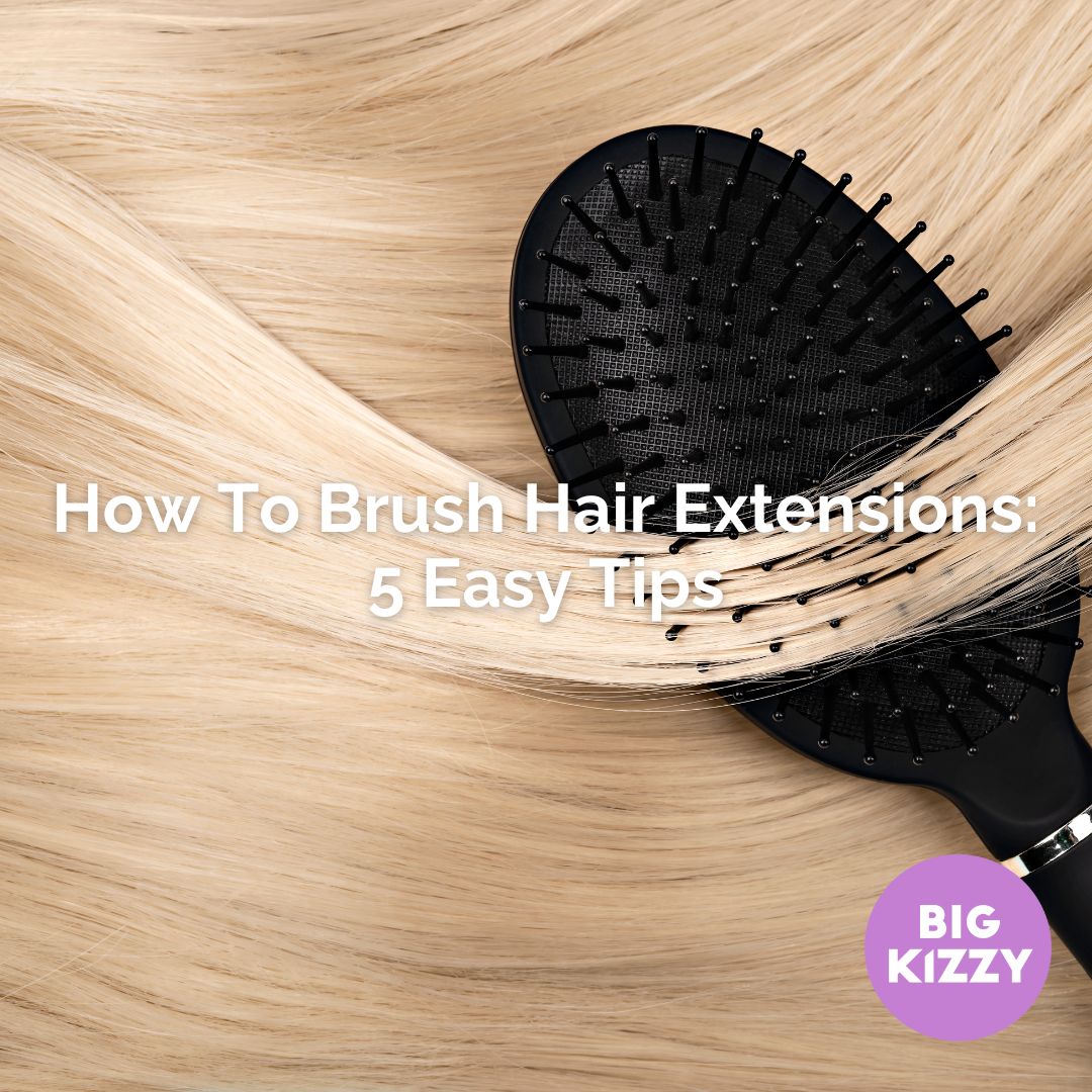 How To Brush Hair Extensions: 5 Easy Tips – BIG KIZZY