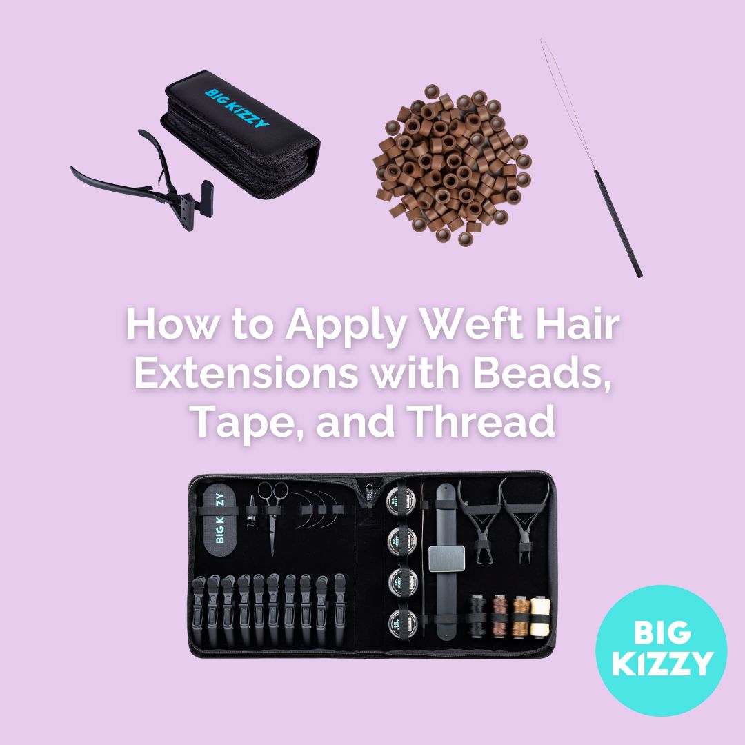 How to Apply Weft Hair Extensions with Beads, Tape, and Thread – BIG KIZZY