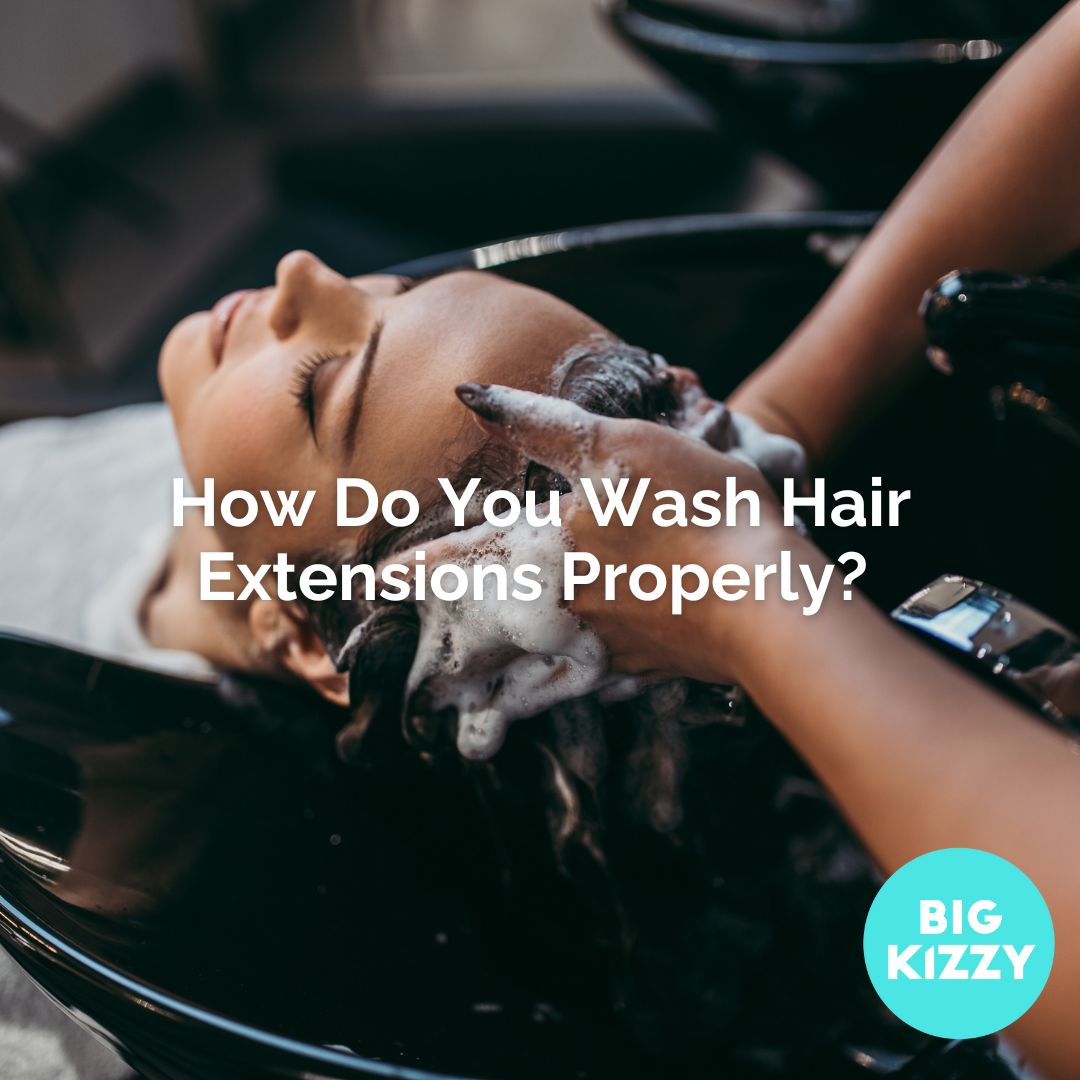 How Do You Wash Hair Extensions Properly? – BIG KIZZY