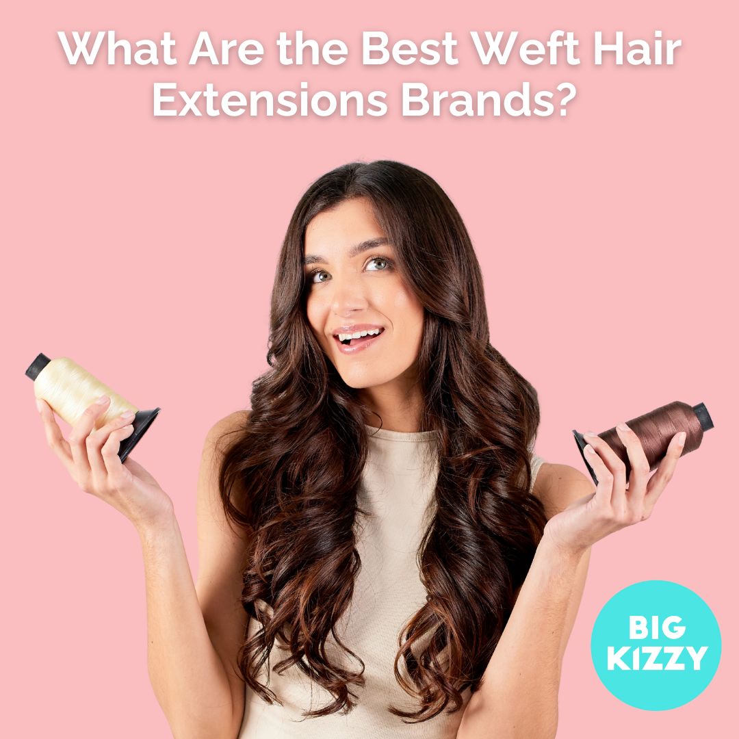 What Are the Best Weft Hair Extensions Brands? – BIG KIZZY