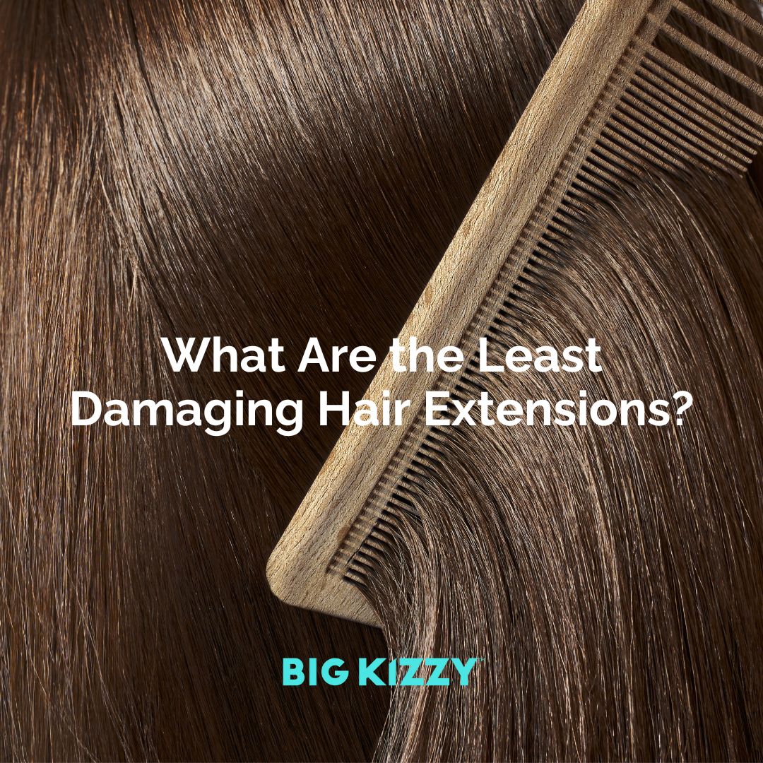 BIG KIZZY®- What Are the Least Damaging Hair Extensions?